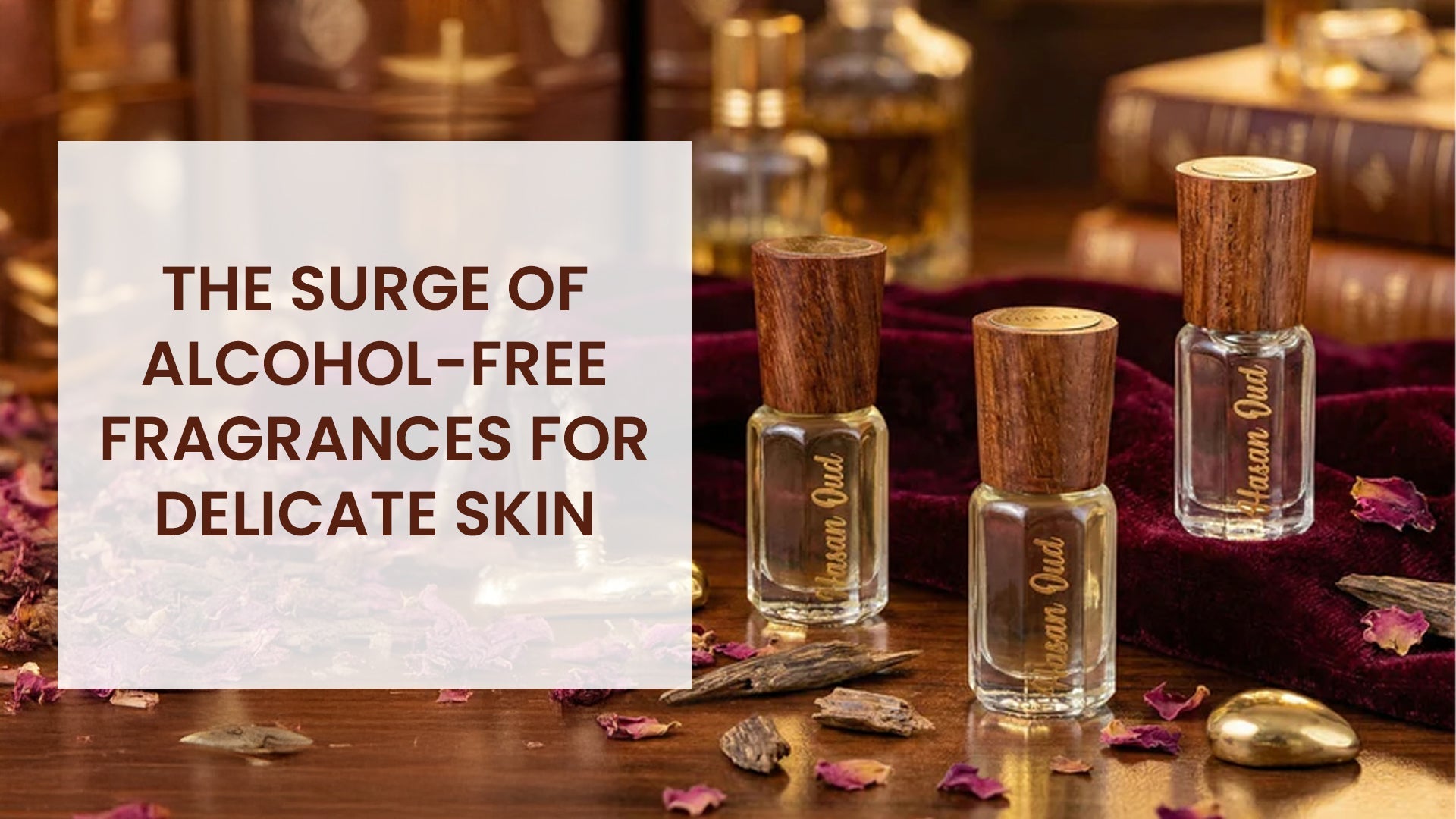 The Surge of Alcohol-Free Fragrances for Delicate Skin – Hasan Oud